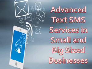 Advanced Text SMS Services in Small and Big Sized Businesses